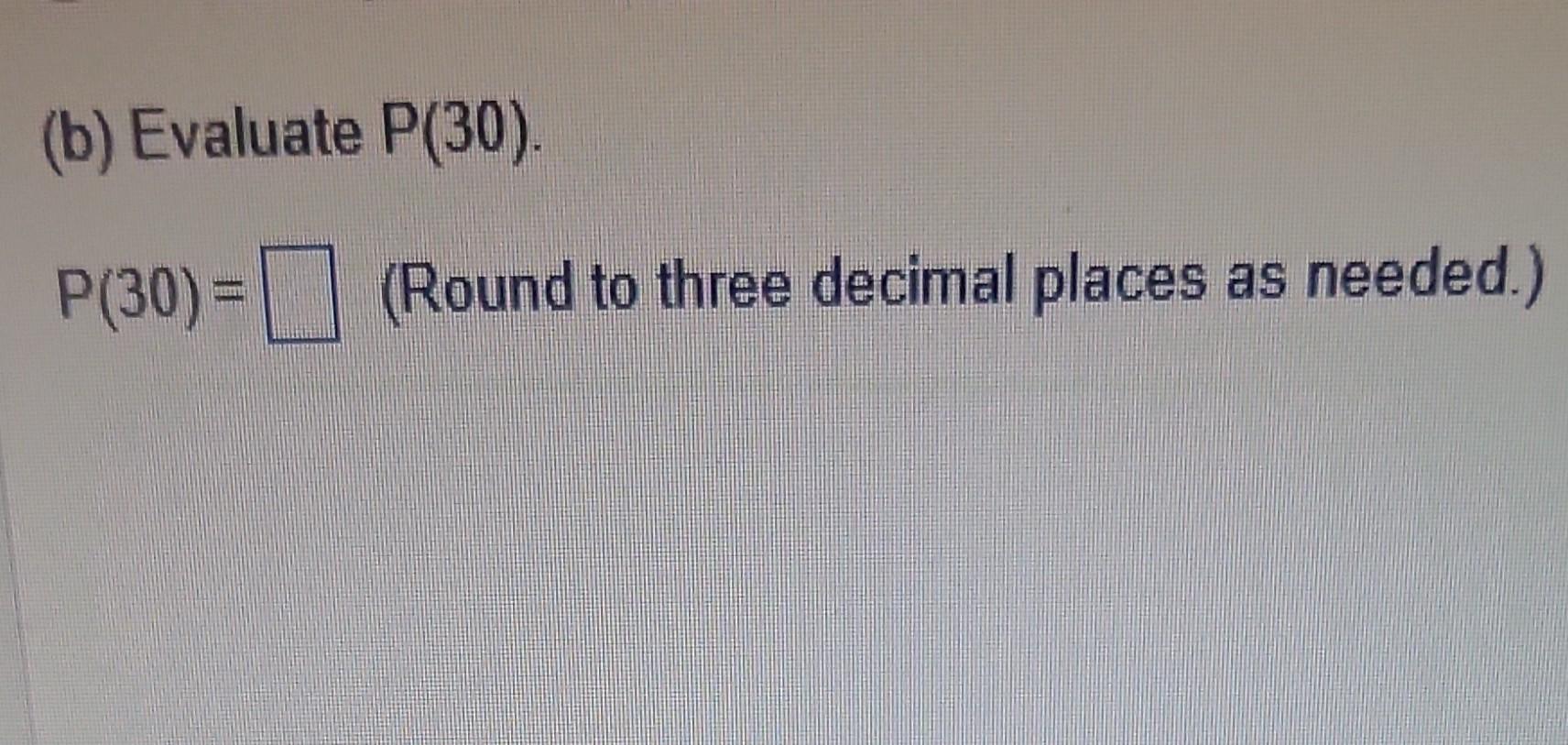 (b) Evaluate P(30). P(30)= (Round to three decimal | Chegg.com