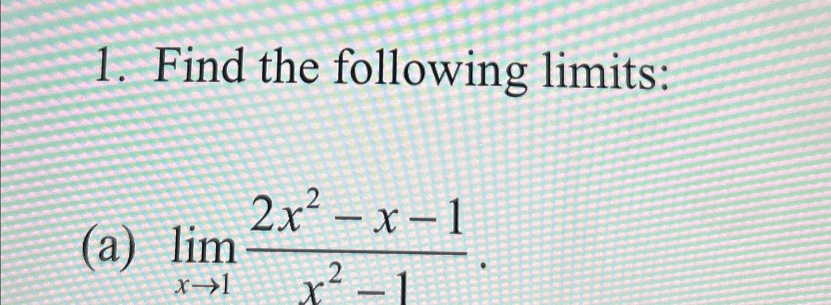 Solved Find The Following Limits A Limx→12x2 X 1x2 1