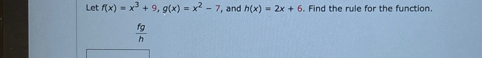 Solved Let f(x)=x3+9,g(x)=x2-7, ﻿and h(x)=2x+6. ﻿Find the | Chegg.com