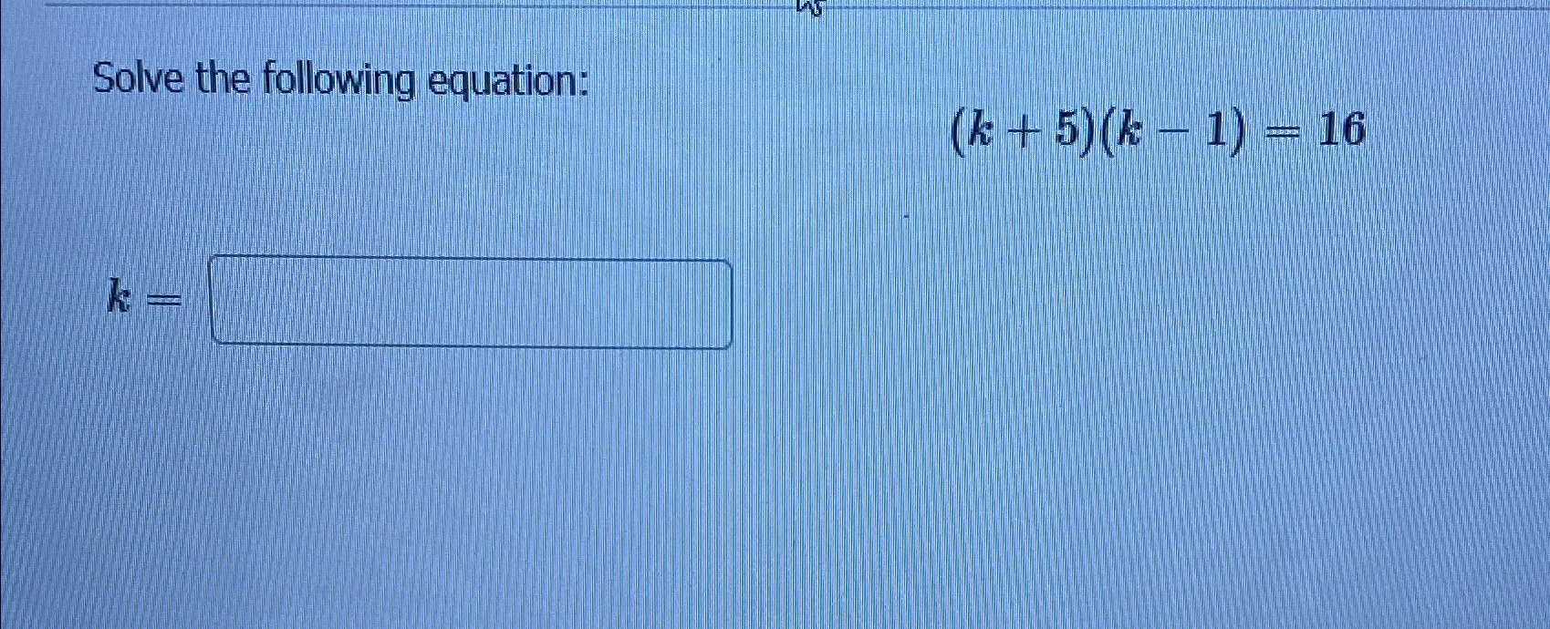 Solved Solve the following equation:(k+5)(k-1)=16 | Chegg.com