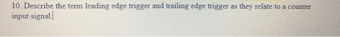 Solved 10. Describe the term leading edge trigger and | Chegg.com