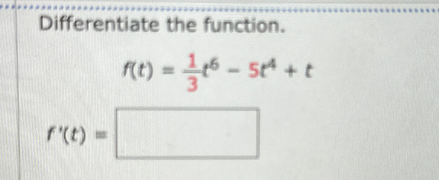 Solved Differentiate the function.f(t)=13t6-5t4+tf'(t)= | Chegg.com