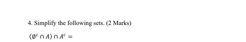Solved 4. Simplify the following sets. (2 Marks) (∅c∩A)∩Ac= | Chegg.com