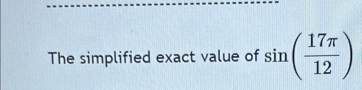 Solved The simplified exact value of sin(17π12) | Chegg.com