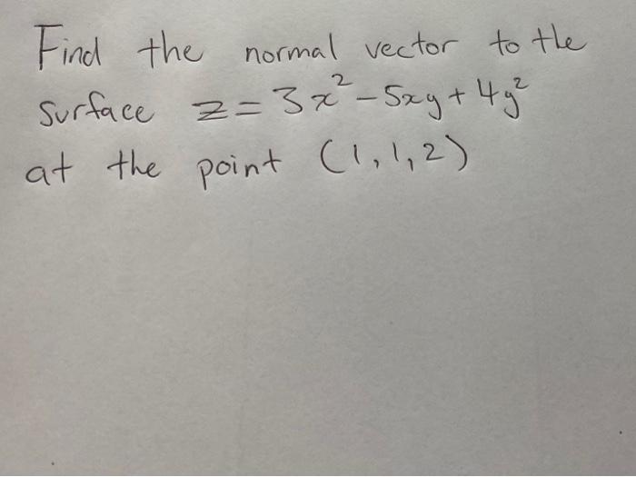 Solved Find the normal vector to the Surface 2=3x - sxy + 4y | Chegg.com