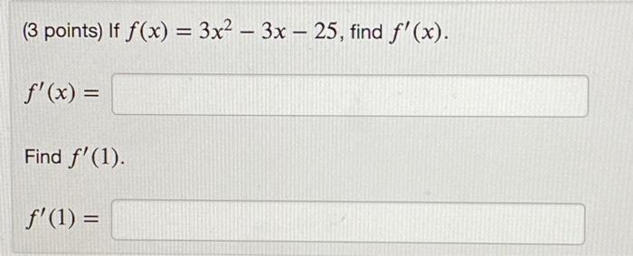 Solved (3 points) If f(x) = 3x2 – 3x – 25, find f'(x). f'(x) | Chegg.com