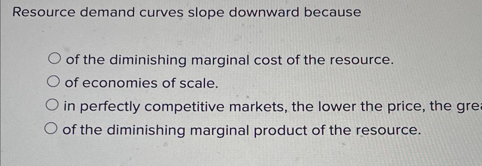 Solved Resource demand curves slope downward becauseof the | Chegg.com
