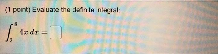 Solved (1 point) Evaluate the definite integral: 1, 8 4x dx | Chegg.com