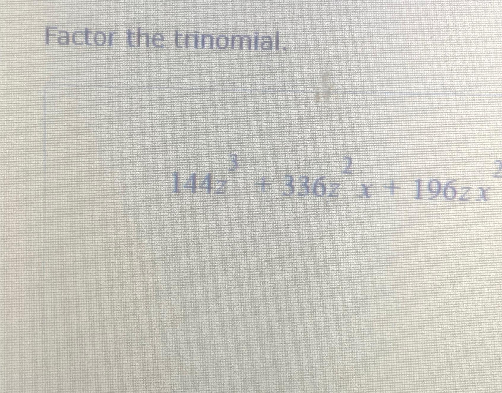 Solved Factor the trinomial.144z3+336z2x+196zx2 | Chegg.com