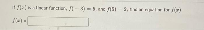Solved If f(x) is a linear function, f(-3) = 5, and f(5) = | Chegg.com