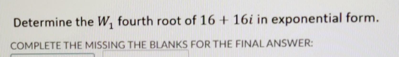 Solved Determine the W₁ fourth root of 16+16i in exponential | Chegg.com