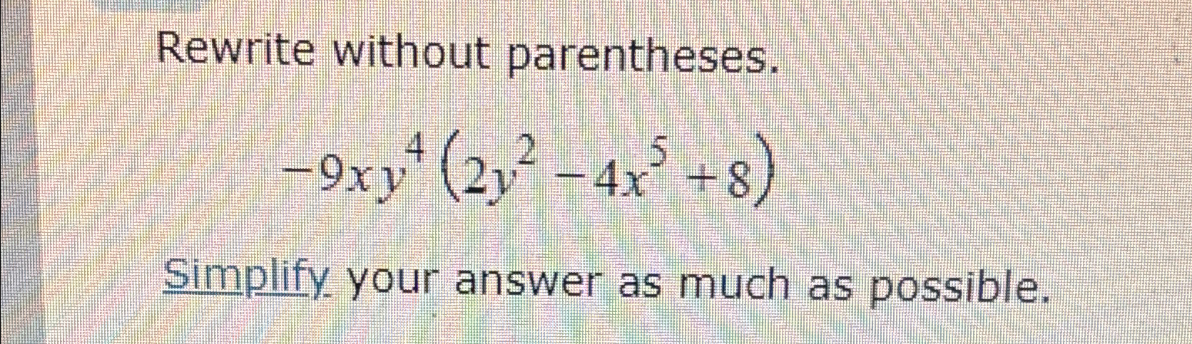 Solved Rewrite without parentheses.-9xy4(2y2-4x5+8)Simplify | Chegg.com