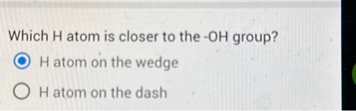 Solved Which H atom is closer to the-OH group? H atom on the | Chegg.com