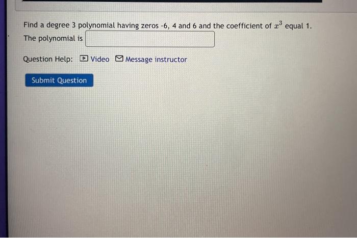 Solved Find a degree 3 polynomial having zeros -6, 4 and 6 | Chegg.com