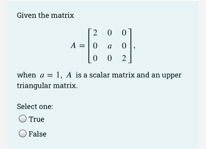 Solved Given the matrix Select one: A = when a = 1, A is a | Chegg.com