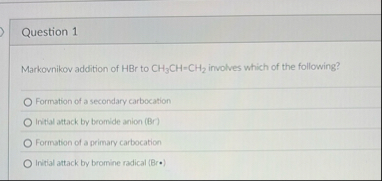 Solved Question 1Markovnikov addition of HBr to CH3CH=CH2 | Chegg.com