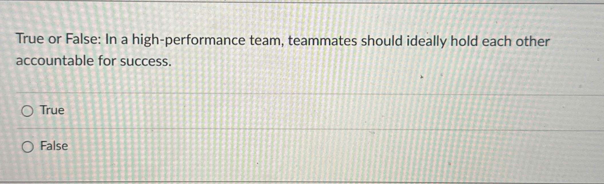 Solved True or False: In a high-performance team, teammates | Chegg.com