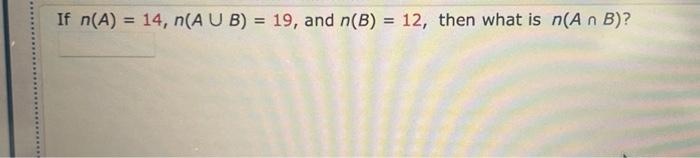 Solved If n(A)=14,n(A∪B)=19, and n(B)=12, then what is | Chegg.com