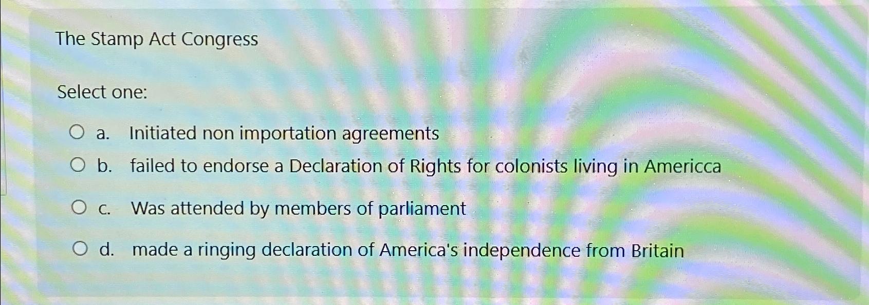 Solved The Stamp Act CongressSelect one:a. ﻿Initiated non | Chegg.com