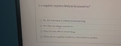 Solved Is a negative mutation likely to be passed on?No. | Chegg.com