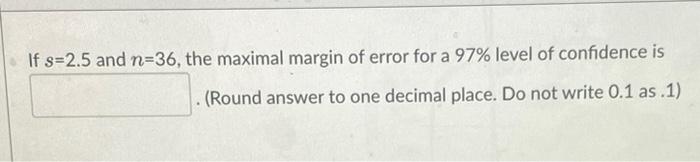 Solved If s=2.5 and n-36, the maximal margin of error for a | Chegg.com