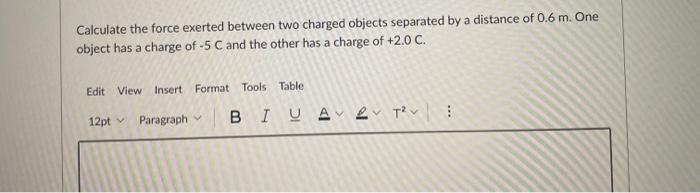 Solved Calculate the force exerted between two charged | Chegg.com