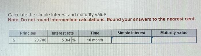 Solved Calculate the simple interest and maturity value. | Chegg.com
