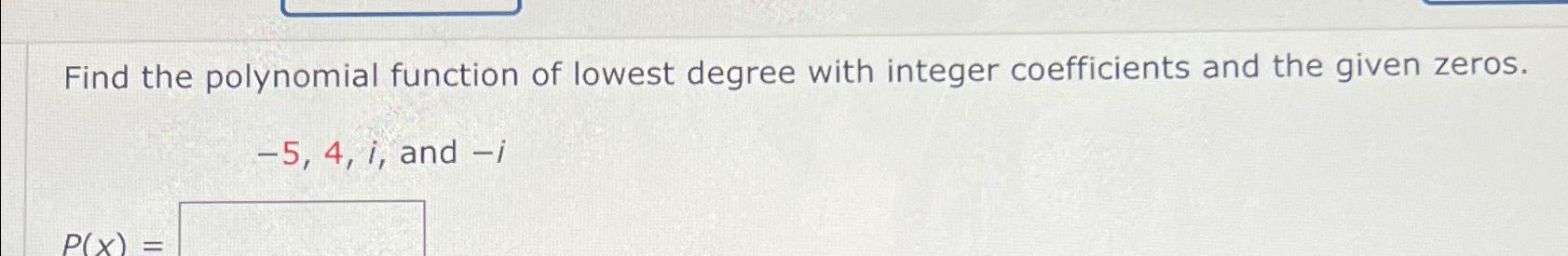 Solved Find the polynomial function of lowest degree with | Chegg.com