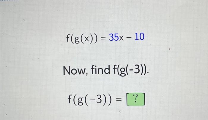 Solved f(g(x)) = 35x - 10 Now, find f(g(-3)). f(g(-3)) = [?] | Chegg.com