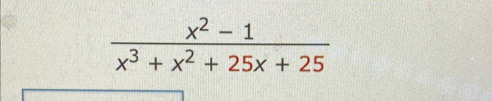 Solved x2-1x3+x2+25x+25 | Chegg.com