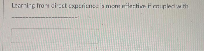Solved Learning from direct experience is more effective if | Chegg.com