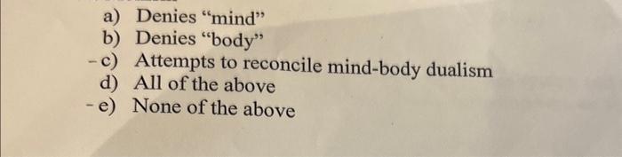 Solved a) Denies "mind" b) Denies "body" -c) Attempts to | Chegg.com