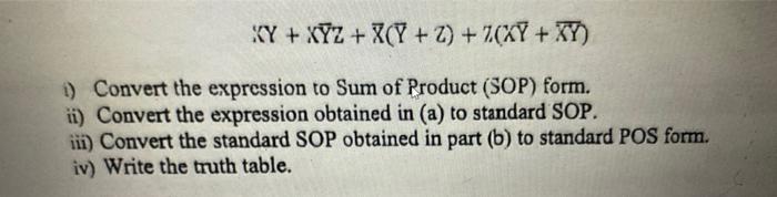 Solved XY + XYZ + X(Y + Z) + Z(XY + XY) i) Convert the | Chegg.com