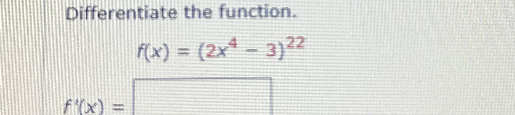 Solved Differentiate the function.f(x)=(2x4-3)22 | Chegg.com