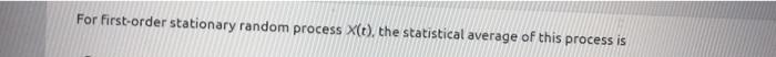 Solved For First-order stationary random process X(t), the | Chegg.com