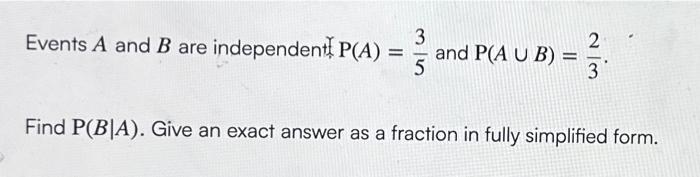 Solved Events A and B are independent P(A)=53 and P(A∪B)=32. | Chegg.com