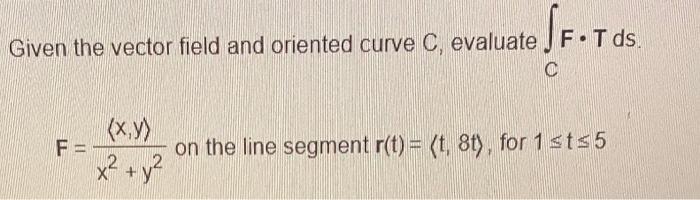 Solved Given the vector field and oriented curve C, evaluate | Chegg.com