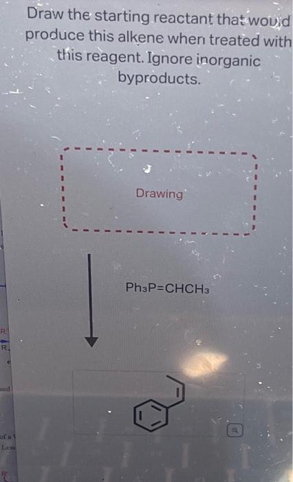 Solved Draw the starting reactant that wouid produce this | Chegg.com