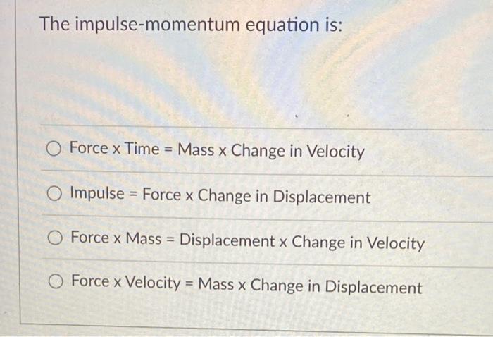 Solved The impulse-momentum equation is: Force × Time = Mass | Chegg.com