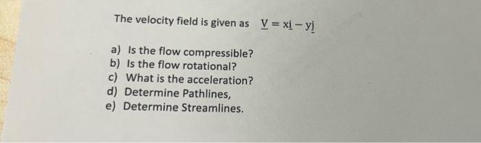 The velocity field is given as V=xi−yj a) Is the flow | Chegg.com