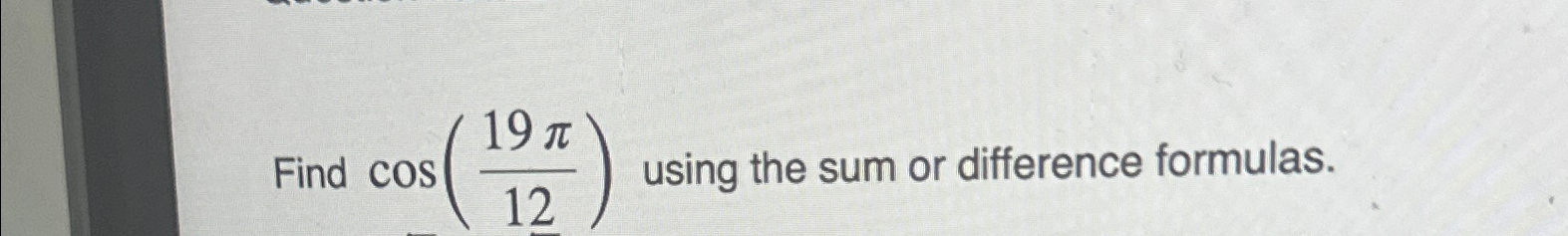Solved Find cos(19π12) ﻿using the sum or difference | Chegg.com
