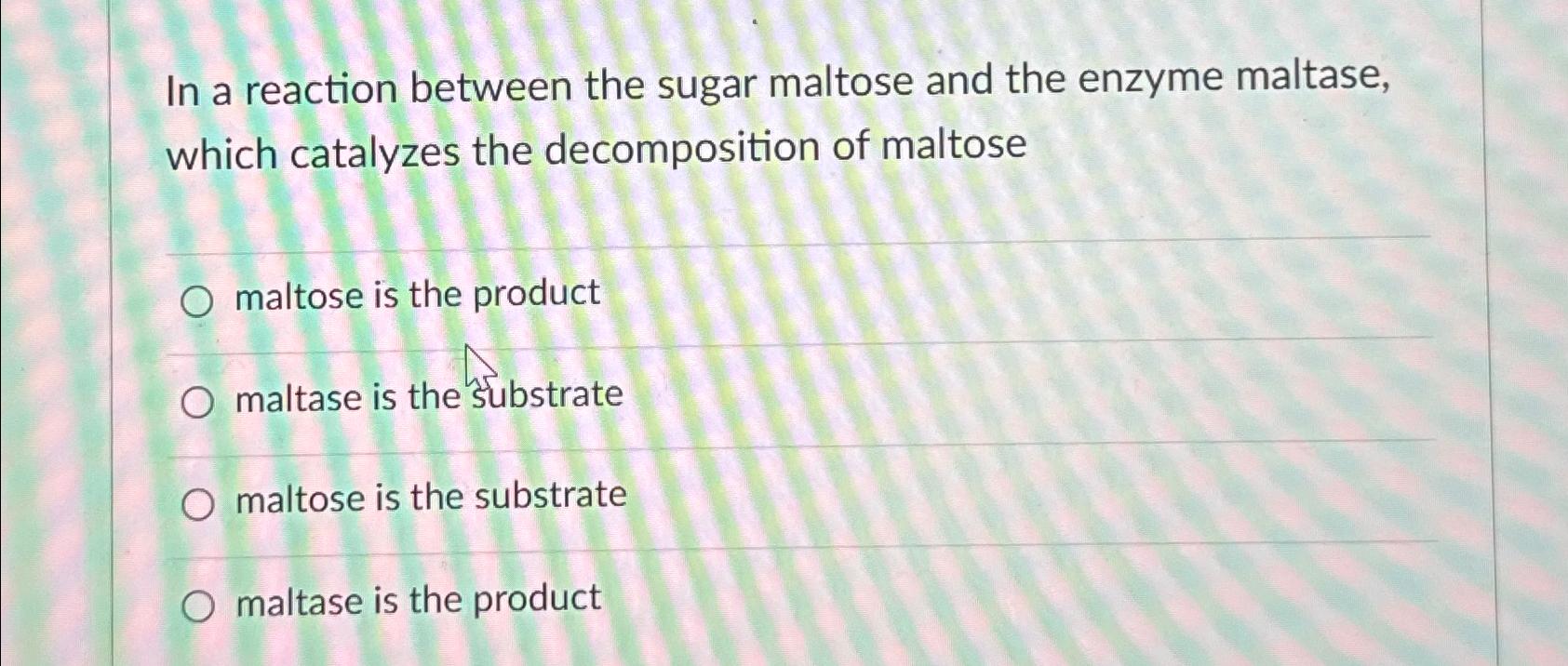 Solved In a reaction between the sugar maltose and the | Chegg.com