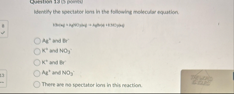 Solved Question 13 (5 ﻿points)Identify the spectator ions in | Chegg.com