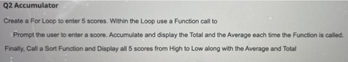 Solved Q2 Accumulator Create a For Loop to enter 5 scores. | Chegg.com