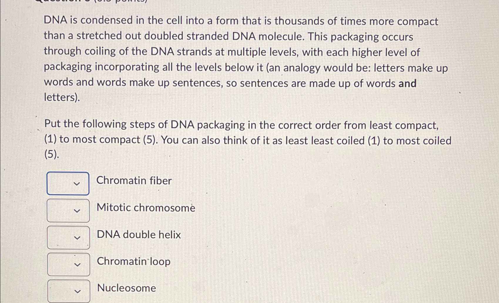 Solved DNA is condensed in the cell into a form that is | Chegg.com