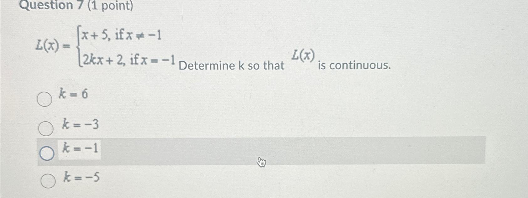 Solved Question 7 (1 ﻿point)L(x)={x+5, if x≠-12kx+2, if x=-1 | Chegg.com