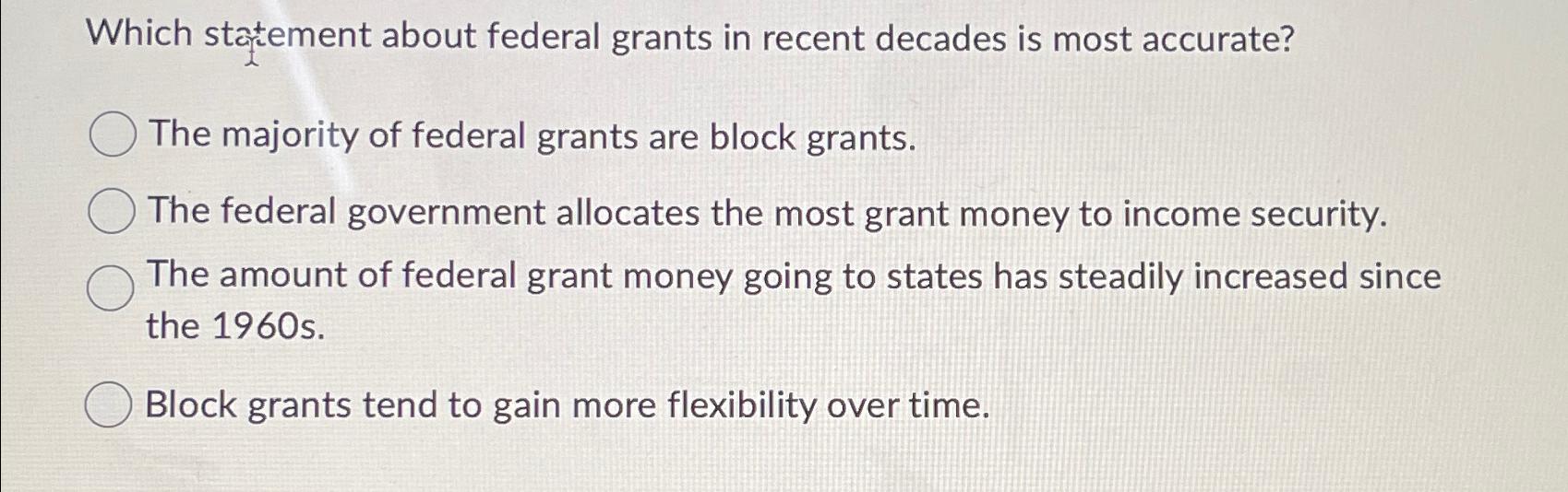Solved Which staftement about federal grants in recent | Chegg.com