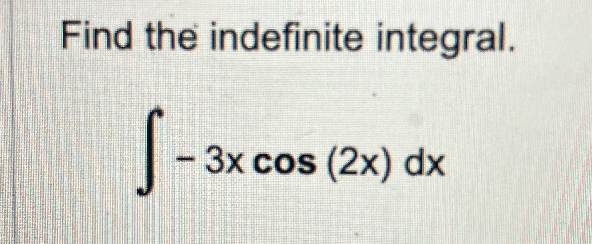 Solved Find the indefinite integral.∫﻿﻿-3xcos(2x)dx | Chegg.com
