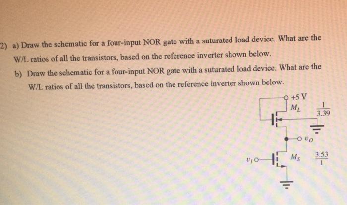 Solved 2) a) Draw the schematic for a four-input NOR gate | Chegg.com