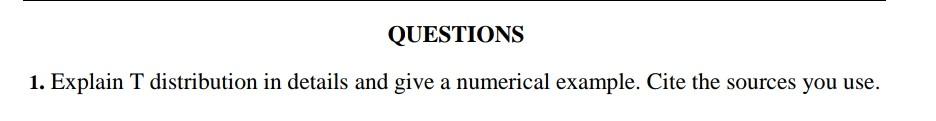 Solved QUESTIONS 1. Explain T distribution in details and | Chegg.com
